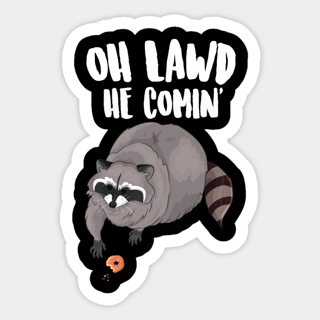 Oh Lawd He Comin' Thicc Racoon - Fat Raccoon - Sticker | TeePublic